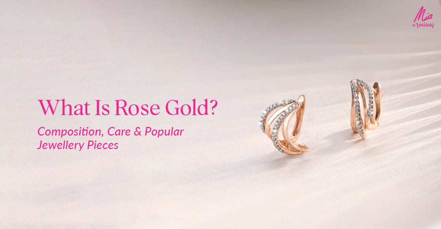 Learn What Is Rose Gold and Why It’s Popular in Jewellery | Mia by Tanishq