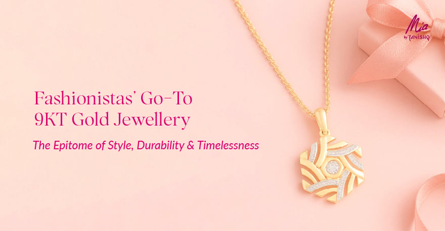 9KT Gold Is a ‘Must-Have’ in Everyday Jewellery | Mia by Tanishq